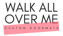 Walk All Over Me Walk All Over Me Custom Doormats